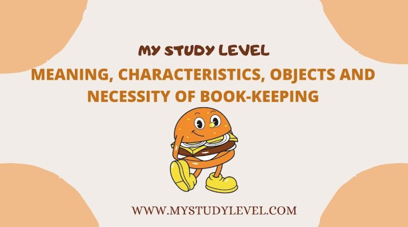 Meaning, Characteristics, Objects and Necessity of Bookkeeping - My ...