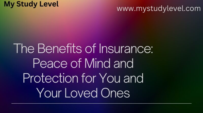 The Benefits Of Insurance Peace Of Mind And Protection For You And